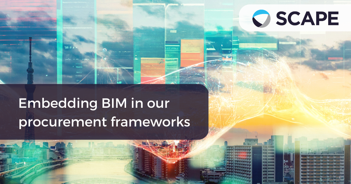 Embedding BIM in our procurement frameworks | SCAPE